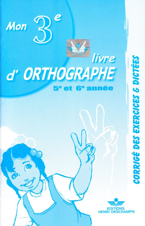 Mon 3e livre d' ORTHOGRAPHE - 5e ou 6e année - CORRIGÉ DES EXERCICES ...